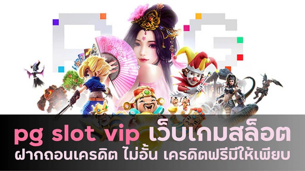 pg slot vip เว็บเกมสล็อต ฝากถอนเครดิต ไม่อั้น เครดิตฟรีมีให้เพียบ
